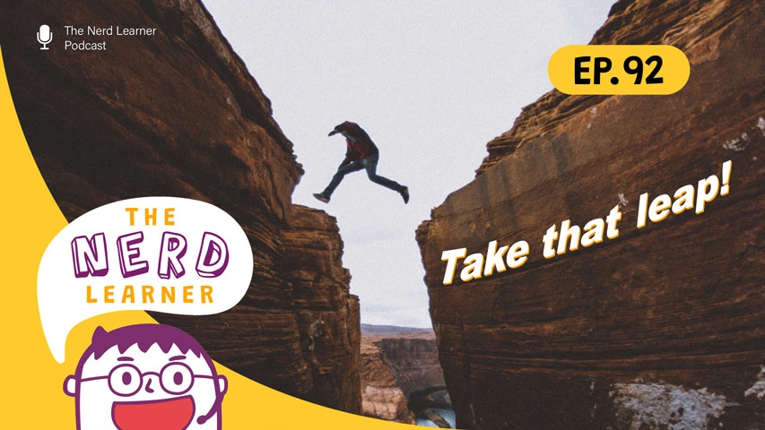 Take that leap! | The Nerd Learner EP.92 | The Nerd Learner