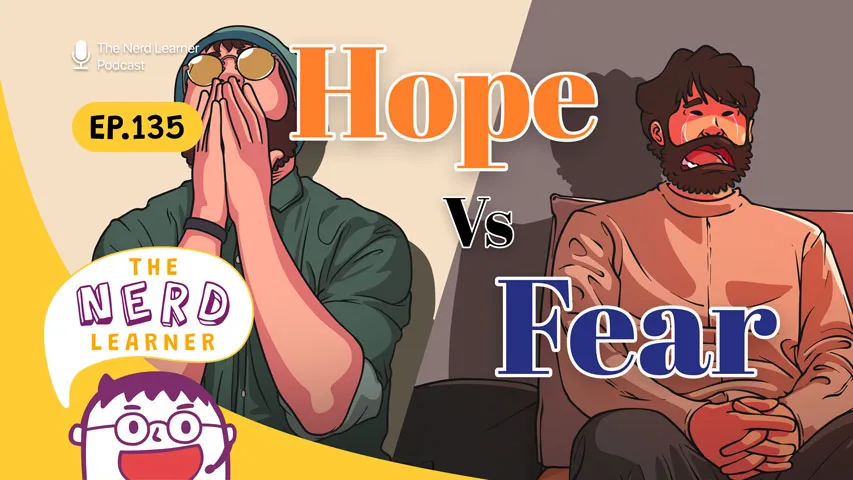 Hope vs Fear | The Nerd Learner EP.135 | The Nerd Learner