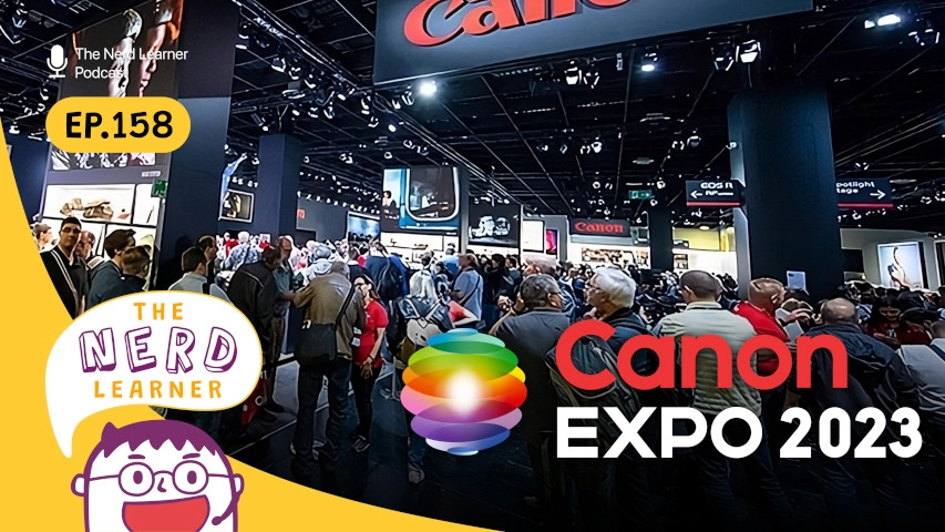 Canon expo 2023 | The Nerd Learner EP.158 | The Nerd Learner