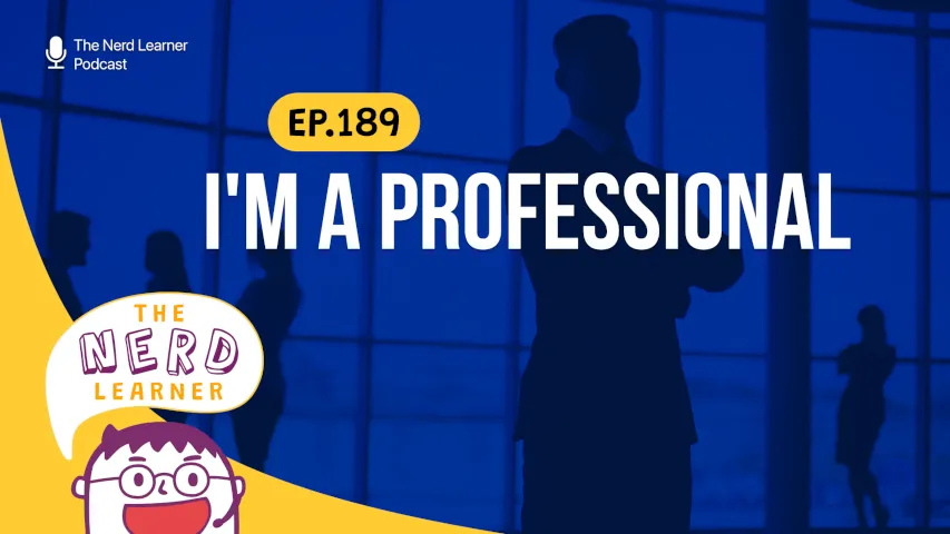 I'm a professional | The Nerd Learner EP.189 | The Nerd Learner