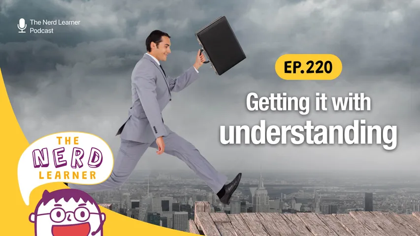 Getting it with understanding | The Nerd Learner EP.220 | The Nerd Learner