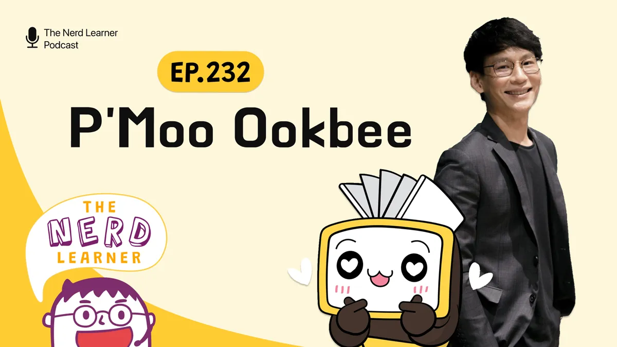 P'Moo Ookbee | The Nerd Larner EP.232 | The Nerd Learner